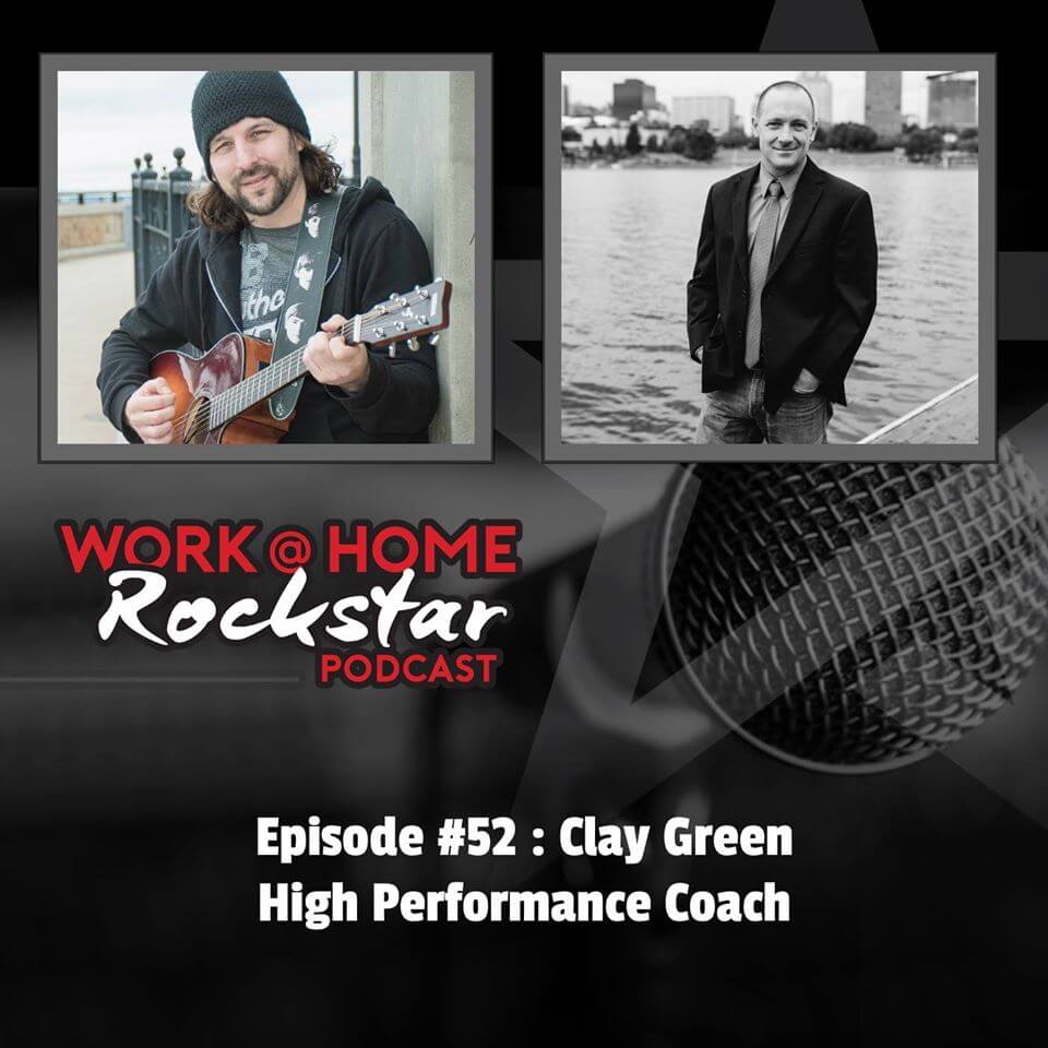 WHR #52 : Clay Green - High Performance Coach - Work @ Home RockStar
